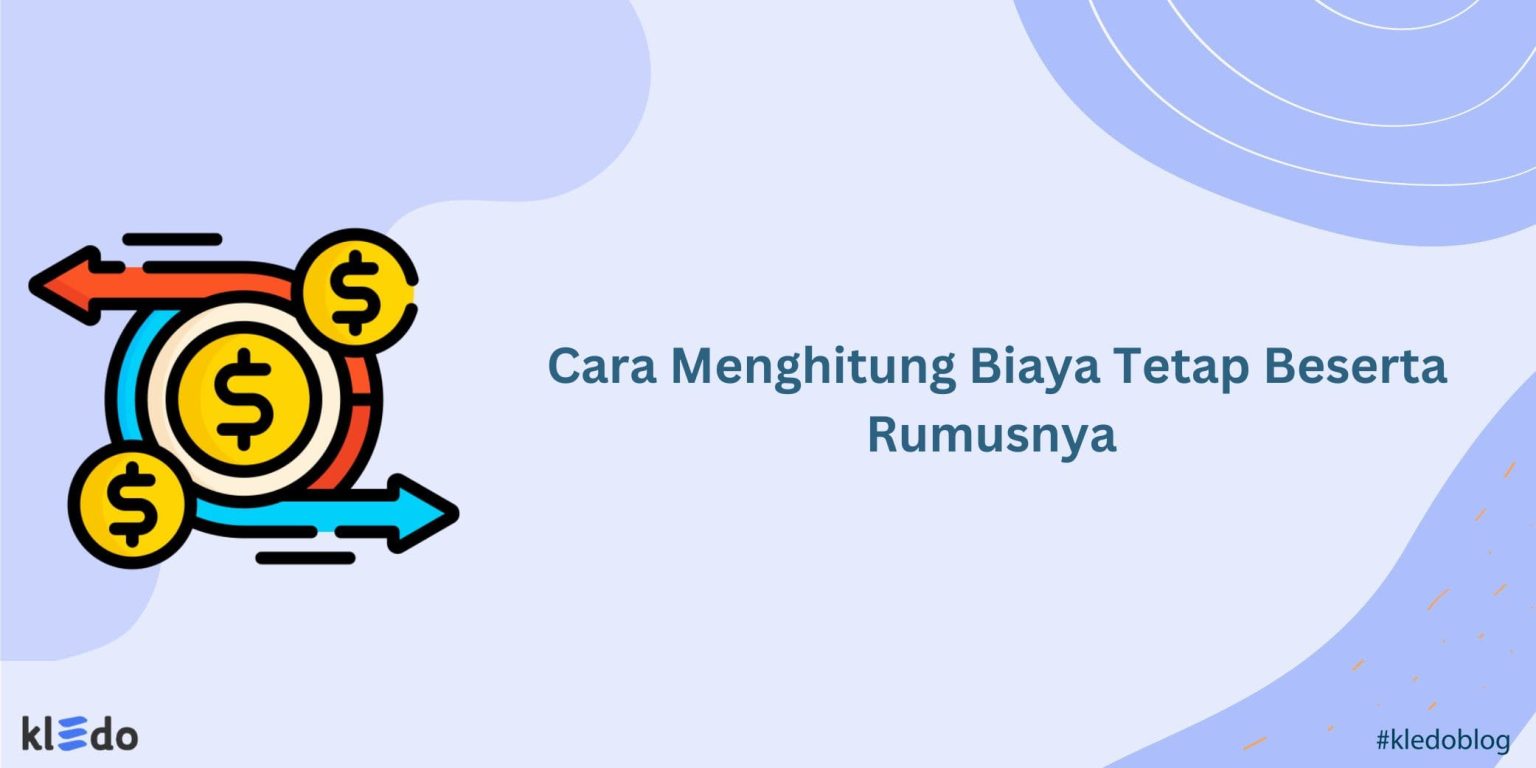 Cara Menghitung Biaya Tetap Beserta Rumusnya - Kledo Blog