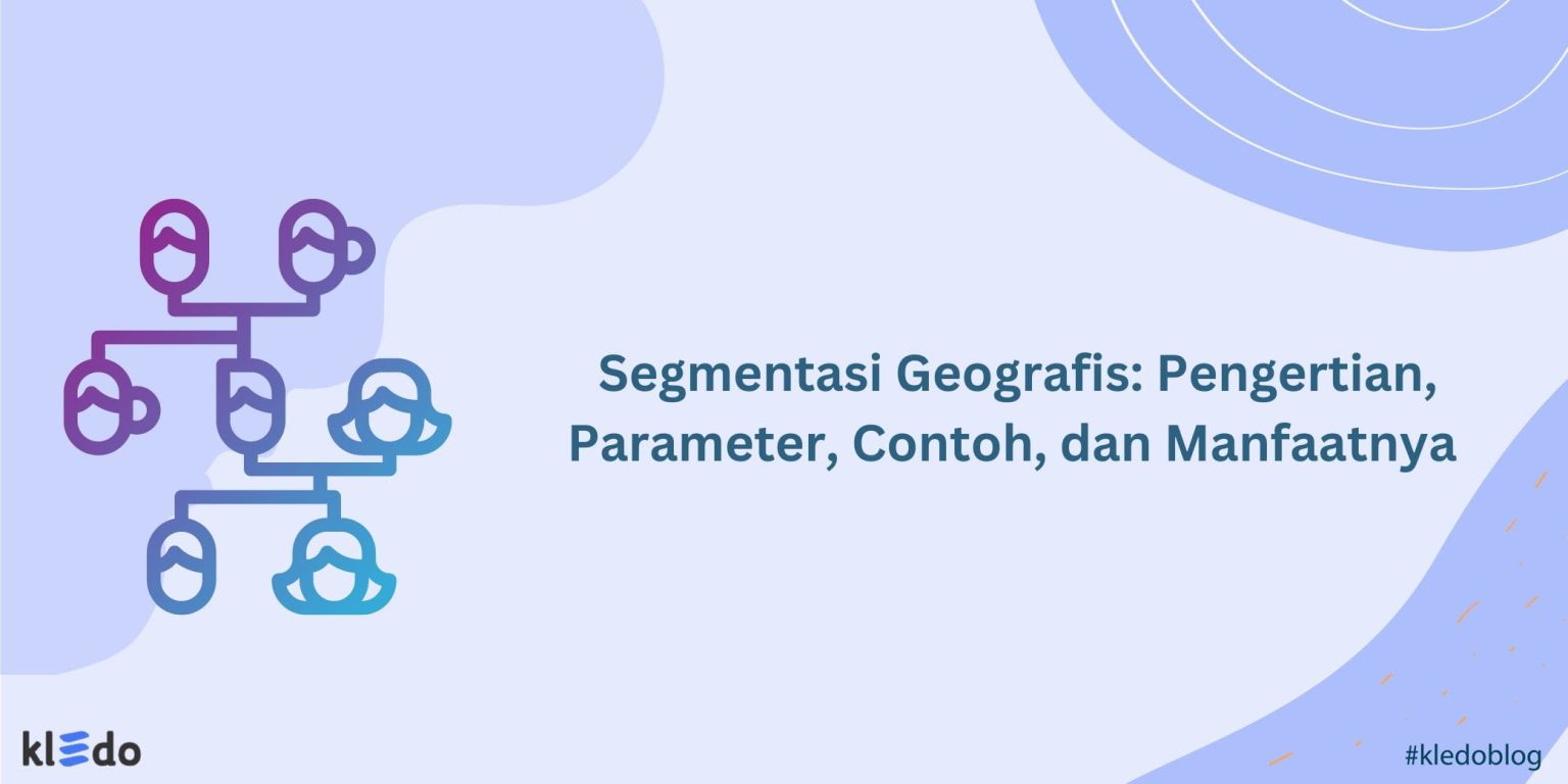 Segmentasi Geografis: Pengertian, Parameter, Contoh, dan Manfaatnya