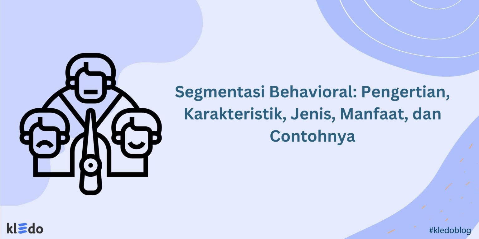 Segmentasi Behavioral: Pengertian, Karakteristik, Jenis, Manfaat, dan ...