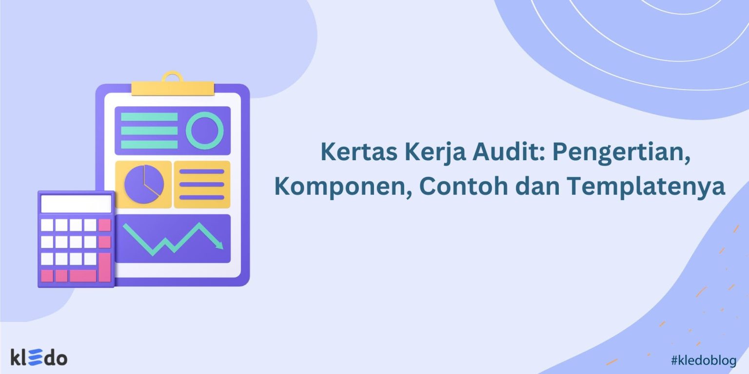 Kertas Kerja Audit: Pengertian, Komponen, Contoh dan Templatenya