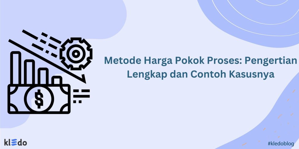 Metode Harga Pokok Proses: Pengertian Lengkap dan Contoh Kasusnya