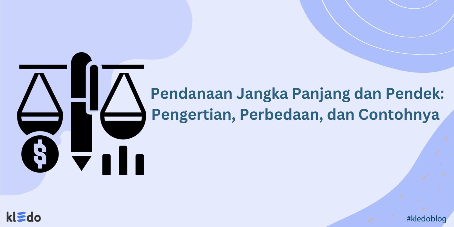 Pendanaan Jangka Panjang dan Pendek: Pengertian, Perbedaan, dan Contohnya