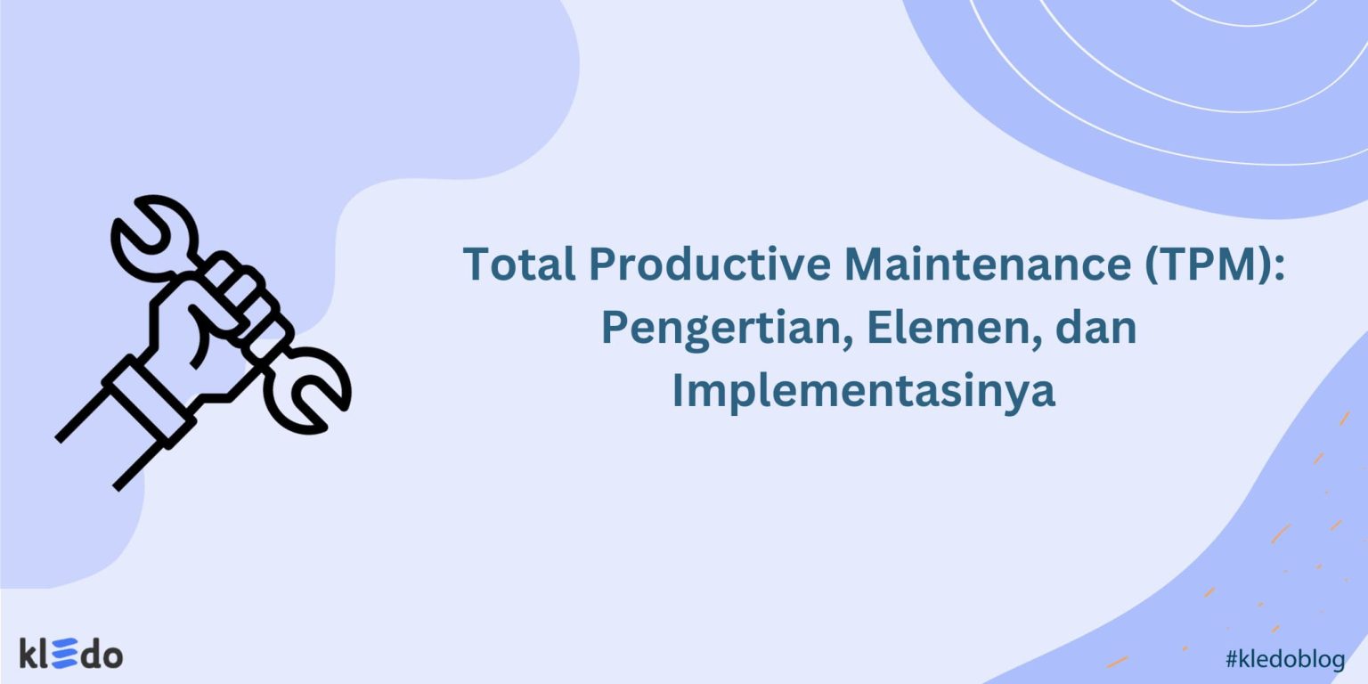 Total Productive Maintenance (TPM): Pengertian, Elemen, dan Implementasinya
