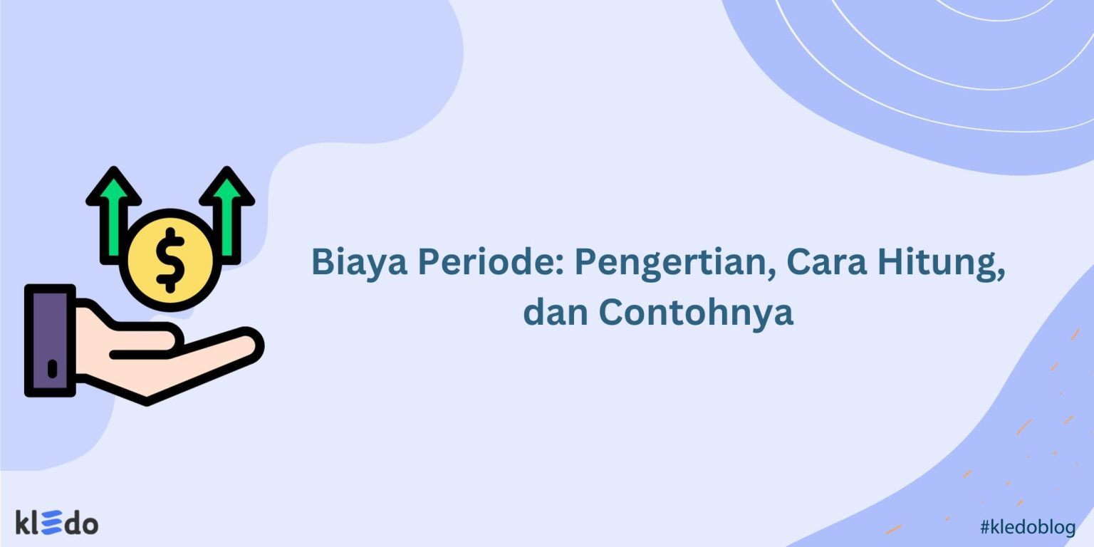 Biaya Periode: Pengertian, Cara Hitung, dan Contohnya - Kledo Blog
