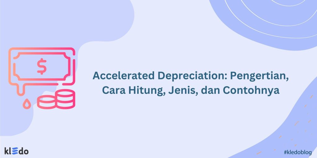 Accelerated Depreciation: Pengertian, Cara Hitung, Jenis, dan Contohnya