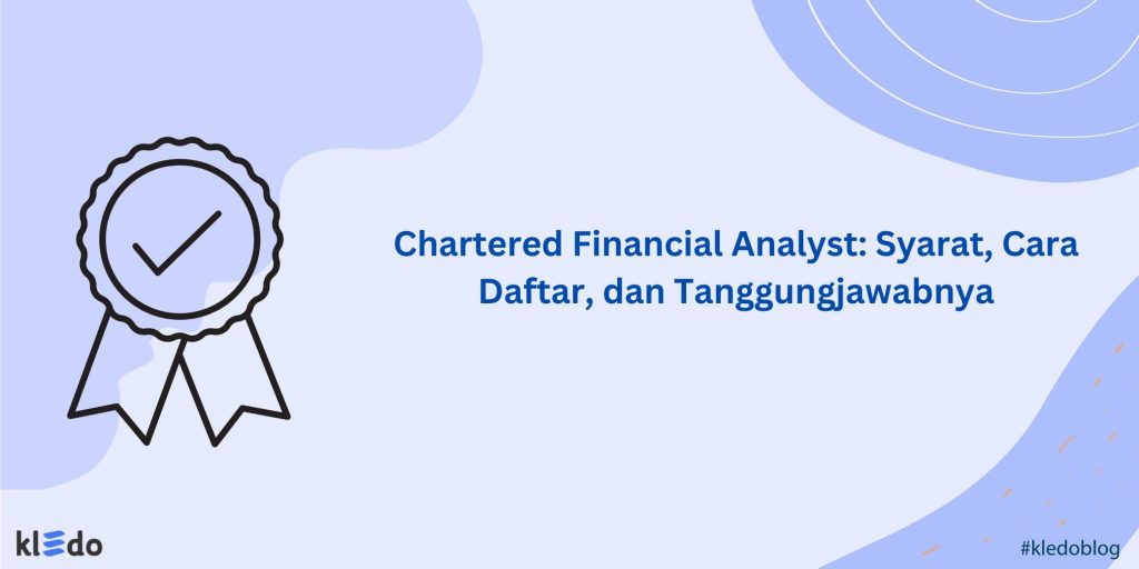 Chartered Financial Analyst: Syarat, Cara Daftar, dan Tanggungjawabnya
