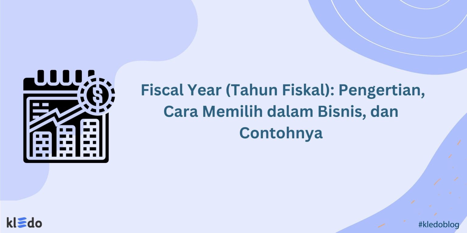 Fiscal Year (Tahun Fiskal): Pengertian, Cara Memilih dalam Bisnis, dan ...