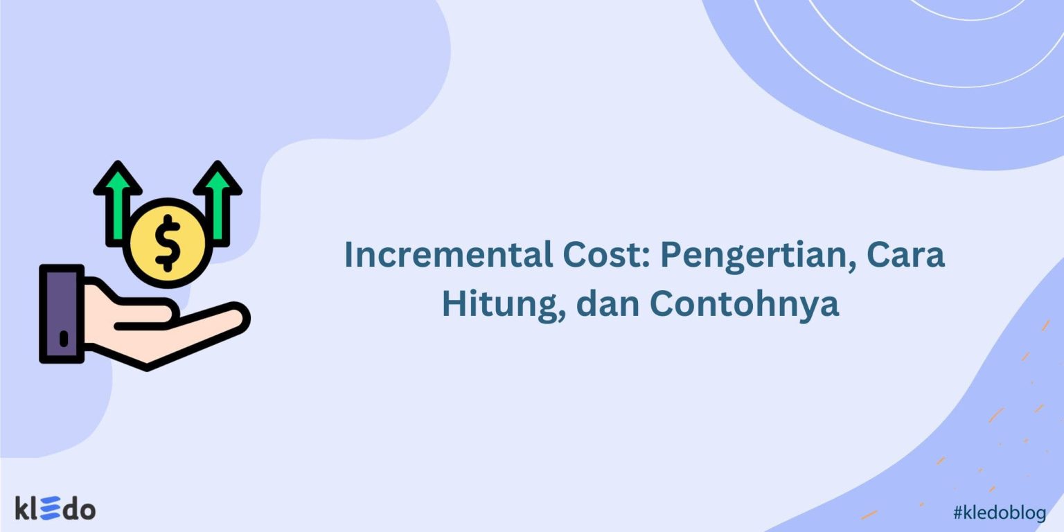 Incremental Cost: Pengertian, Cara Hitung, dan Contohnya - Kledo Blog