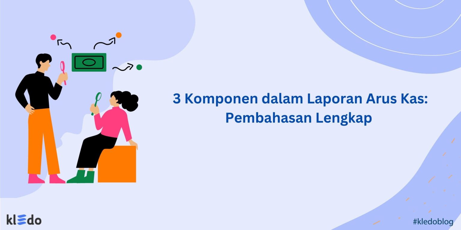 3 Komponen dalam Laporan Arus Kas: Pembahasan Lengkap