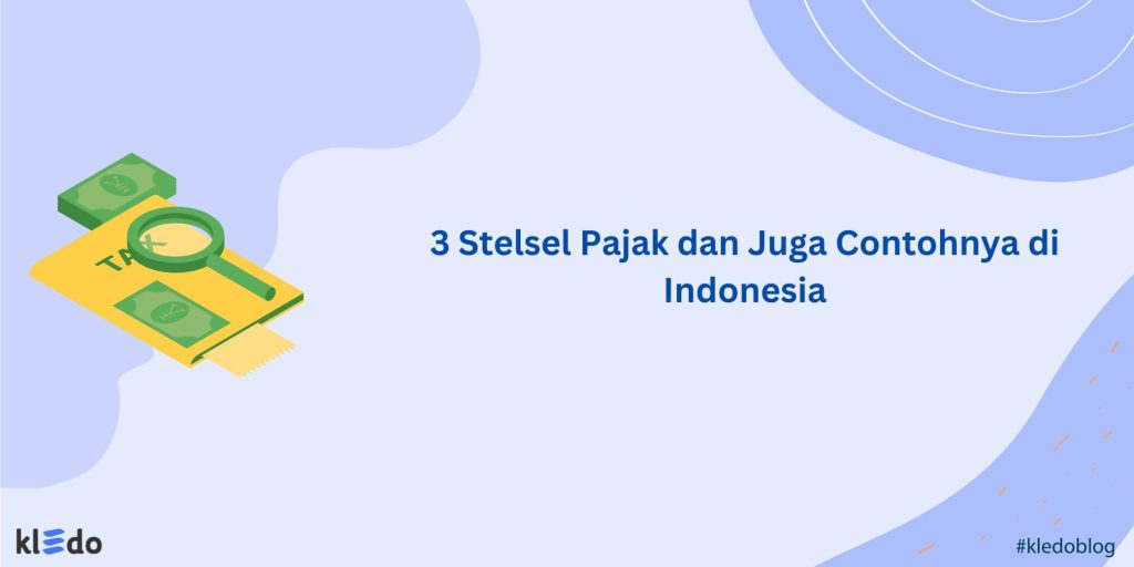 3 Stelsel Pajak dan Juga Contohnya di Indonesia - Kledo Blog