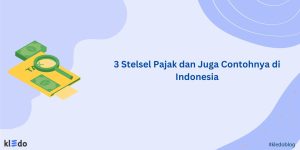 3 Stelsel Pajak dan Juga Contohnya di Indonesia - Kledo Blog