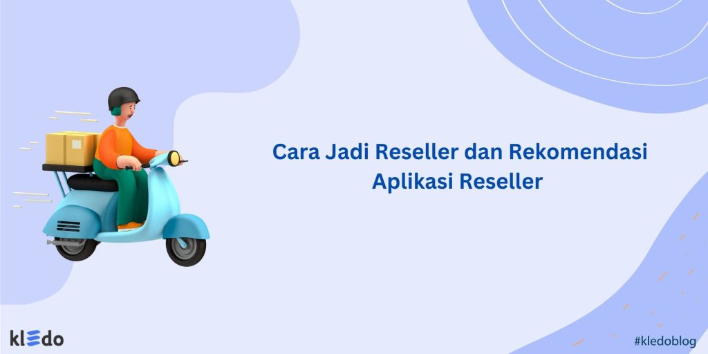 Cara Jadi Reseller dan Rekomendasi Aplikasi Reseller Terbaik