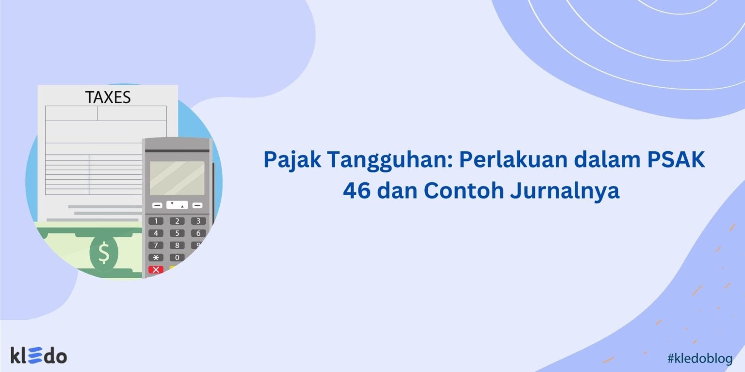 Pajak Tangguhan: Perlakuan dalam PSAK 46 dan Contoh Jurnalnya