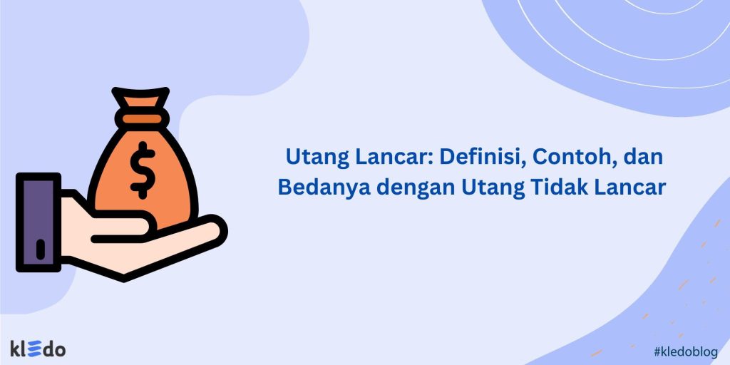 Utang Lancar: Definisi, Contoh, dan Bedanya dengan Utang Tidak Lancar