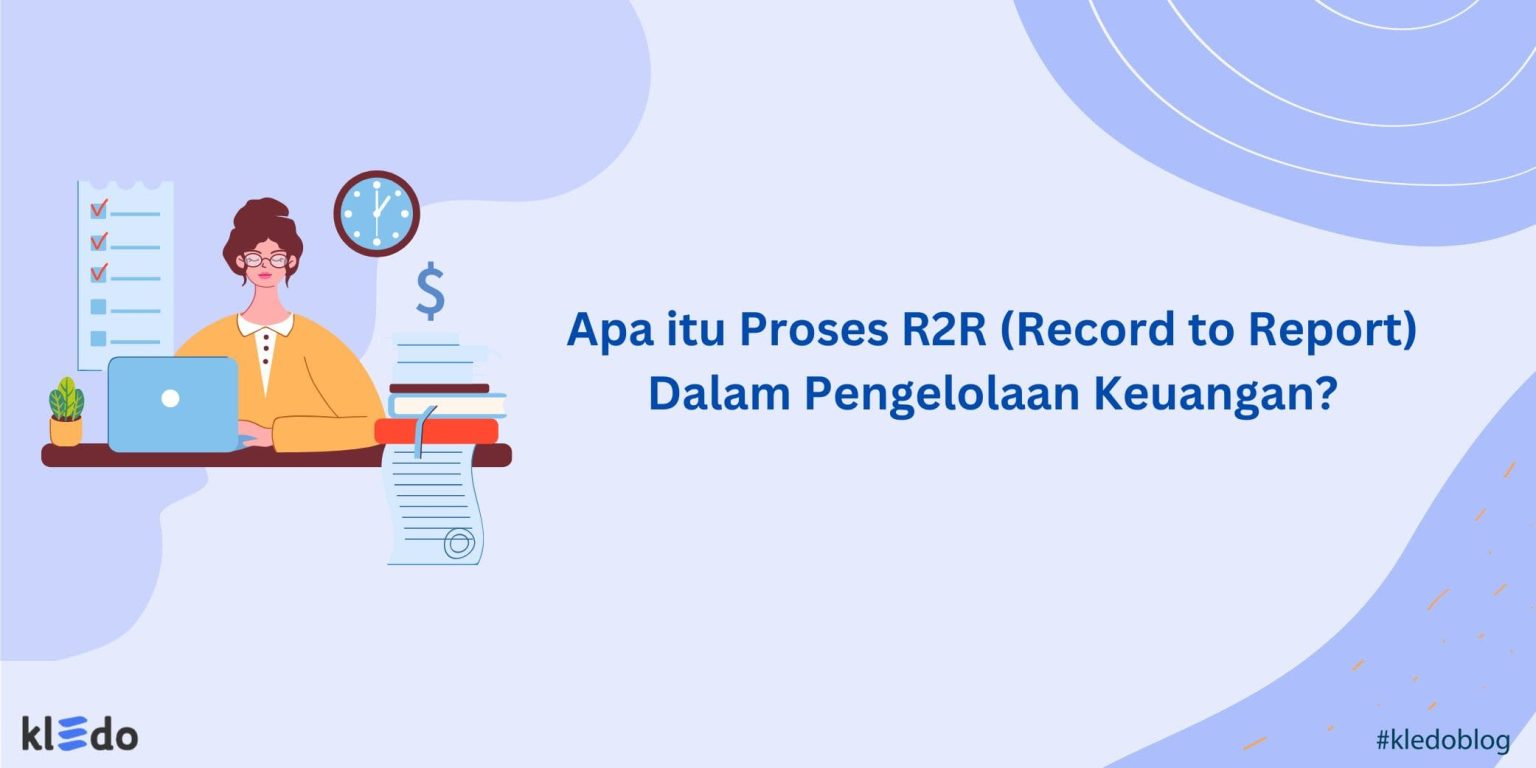 Apa itu Proses R2R (Record to Report) Dalam Pengelolaan Keuangan?