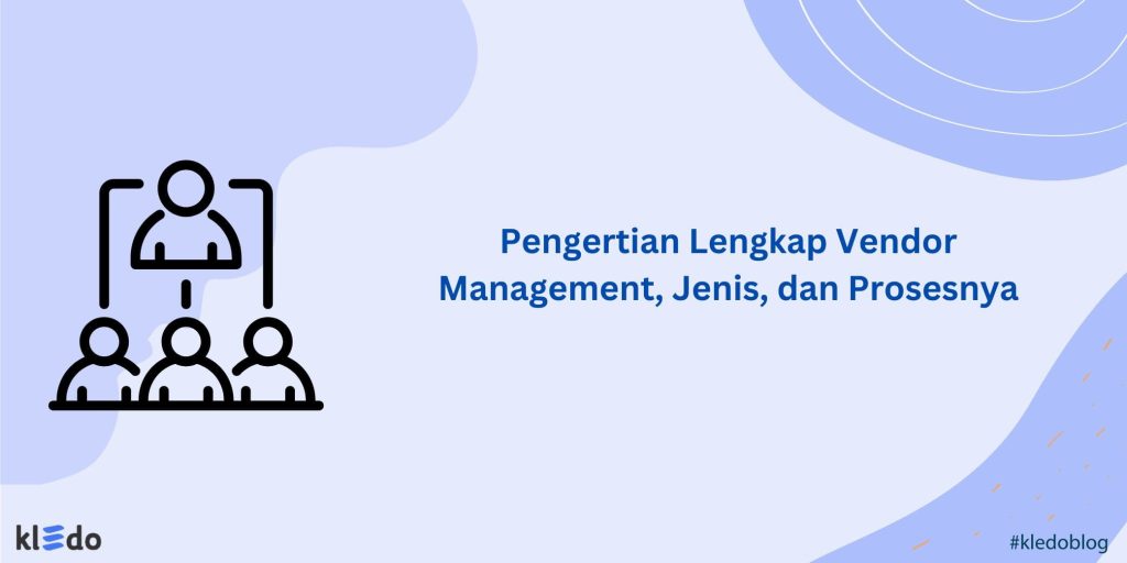 Pengertian Lengkap Vendor Management, Jenis, dan Prosesnya Pengertian Lengkap Vendor Management, Jenis, dan Prosesnya