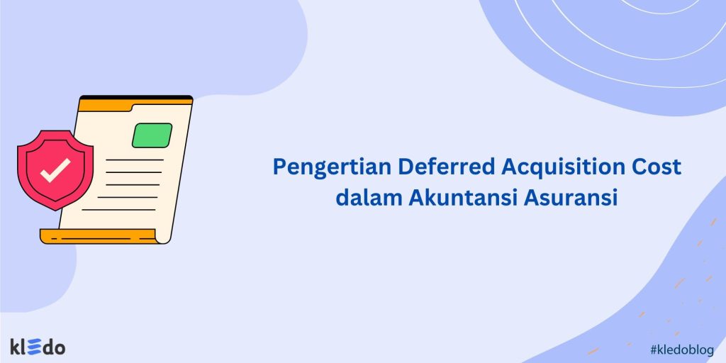 Pengertian Deferred Acquisition Cost dalam Akuntansi Asuransi