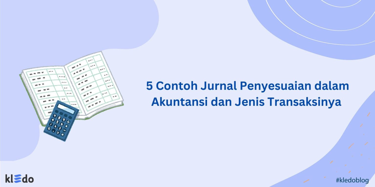 5 Contoh Jurnal Penyesuaian dalam Akuntansi dan Jenis Transaksinya