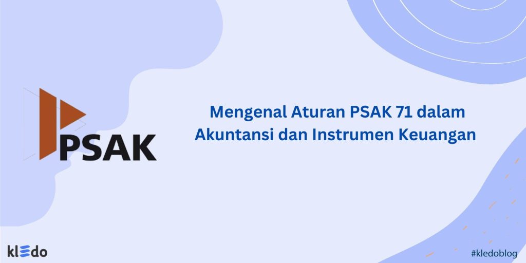 Mengenal Aturan PSAK 71 dalam Akuntansi dan Instrumen Keuangan