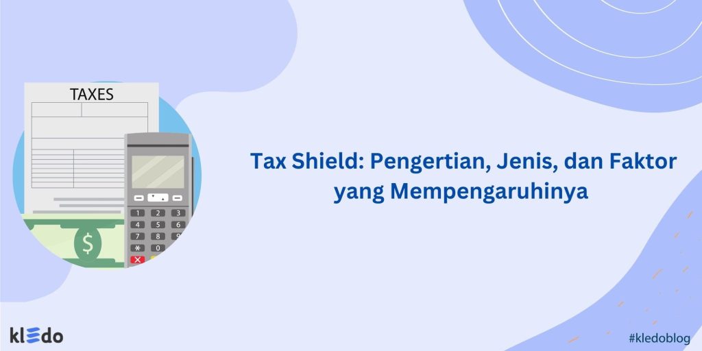 Tax Shield: Pengertian, Jenis, dan Faktor yang Mempengaruhinya