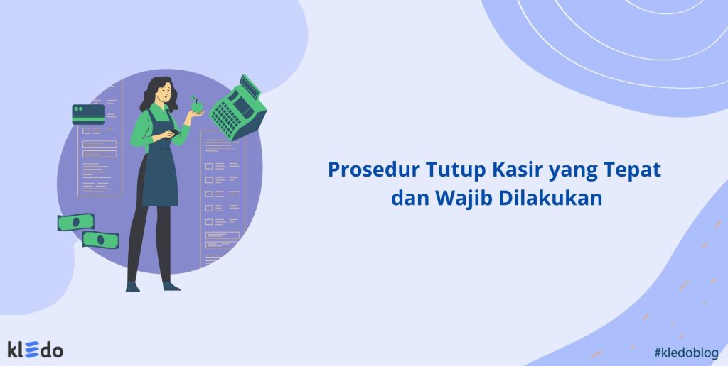 Prosedur Tutup Kasir yang Tepat dan Wajib Dilakukan