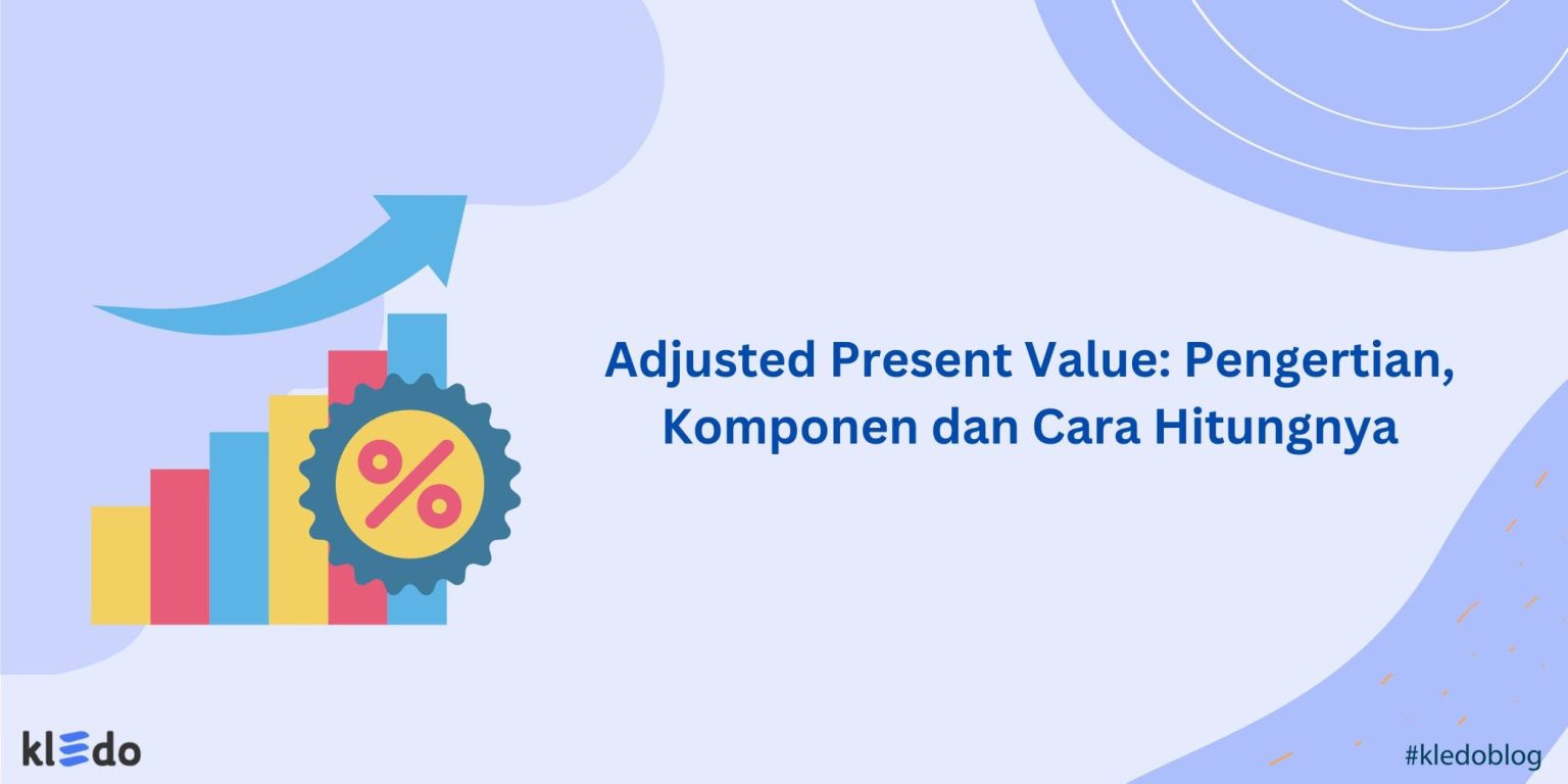 Adjusted Present Value: Pengertian, Komponen dan Cara Hitungnya