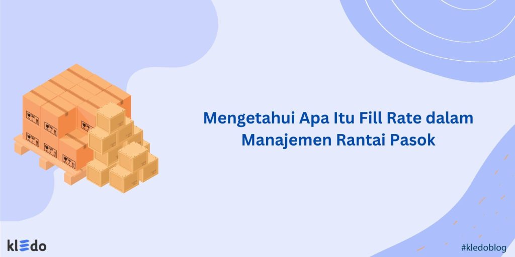 Mengetahui Apa Itu Fill Rate dalam Manajemen Rantai Pasok