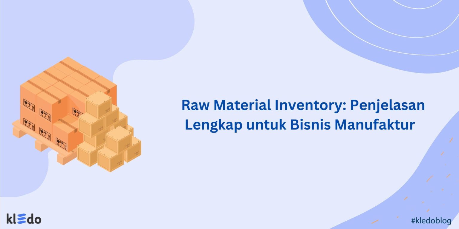 Raw Material Inventory: Penjelasan Lengkap untuk Bisnis Manufaktur