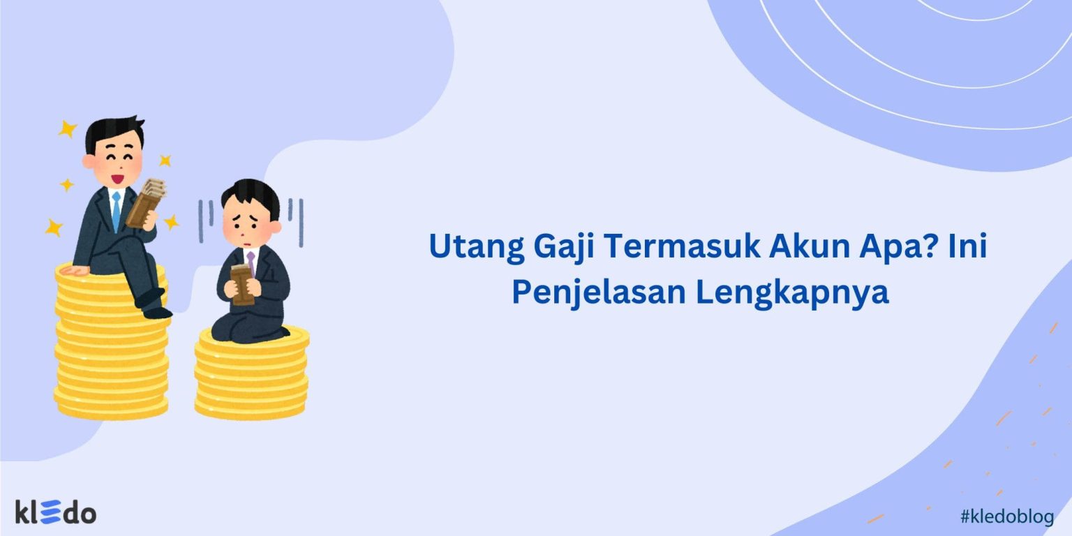 Utang Gaji Termasuk Akun Apa? Ini Penjelasan Lengkapnya