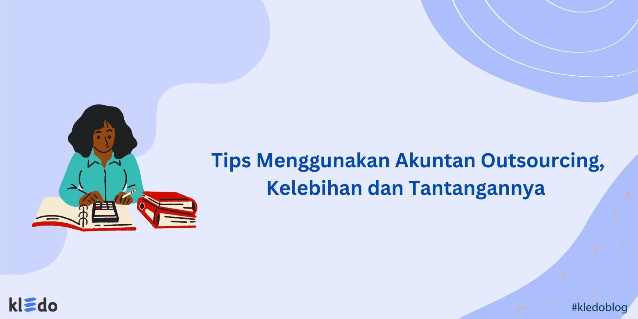 Tips Memilih Akuntan Outsourcing, Kelebihan dan Tantangannya