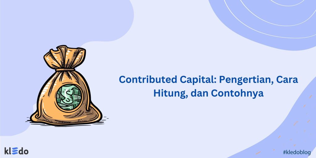 Contributed Capital: Pengertian, Cara Hitung, dan Contohnya - Kledo Blog