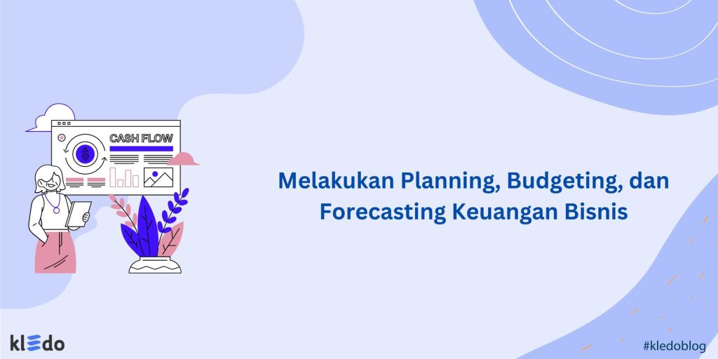Melakukan Planning, Budgeting, dan Forecasting Keuangan Bisnis