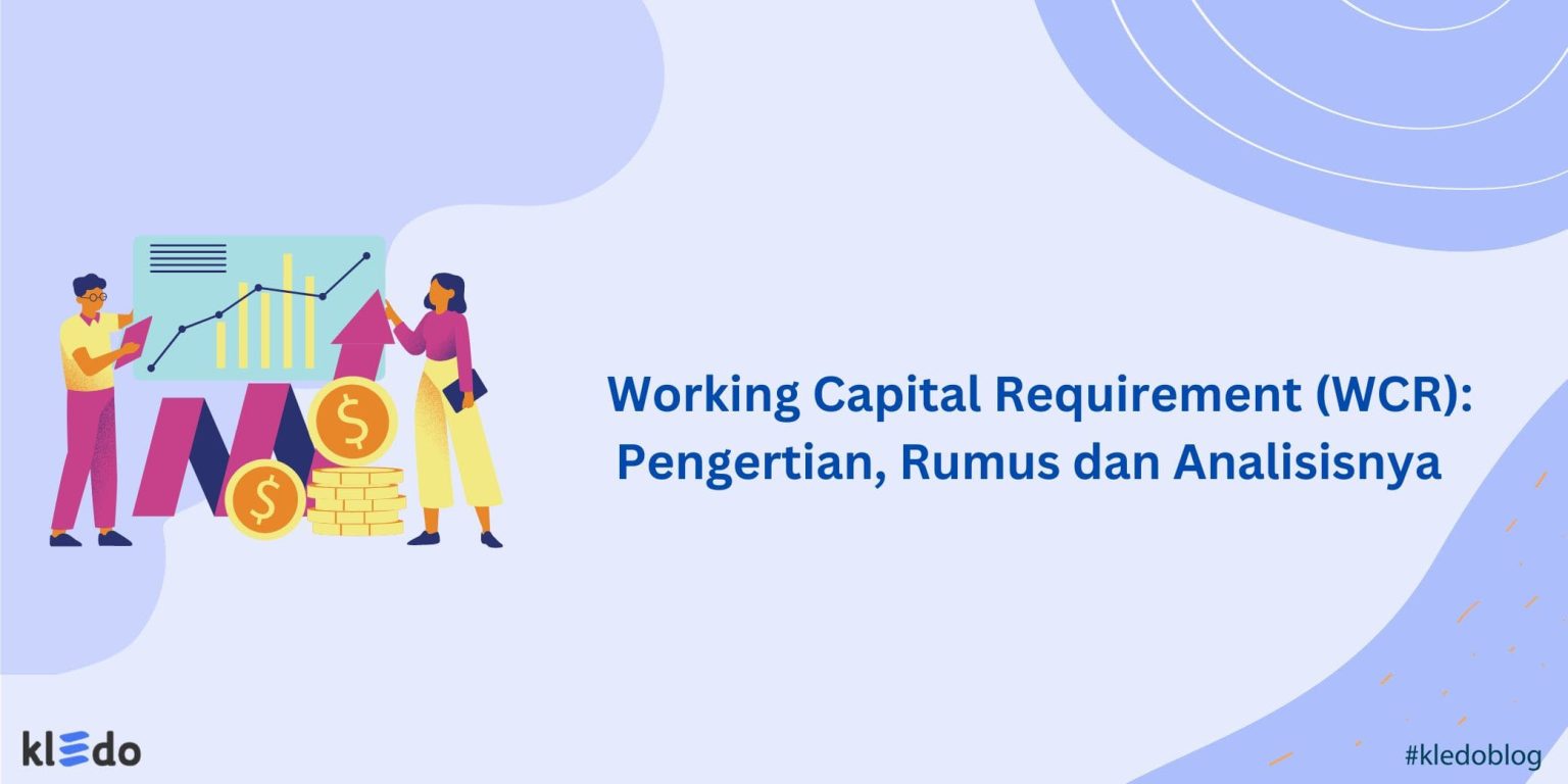 Working Capital Requirement (WCR): Rumus dan Analisisnya - Kledo Blog