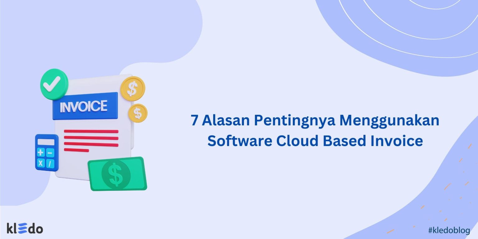 7 Alasan Pentingnya Menggunakan Software Cloud Based Invoice - Kledo Blog