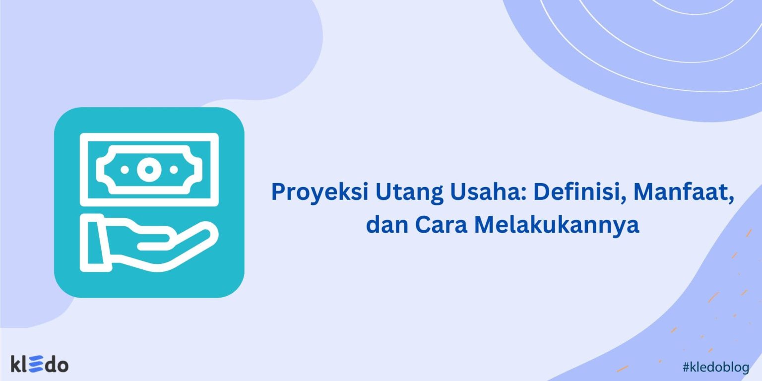 Proyeksi Utang Usaha: Definisi, Manfaat, dan Cara Melakukannya