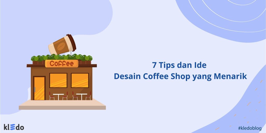 7 Tips dan Ide Desain Coffee Shop yang Menarik