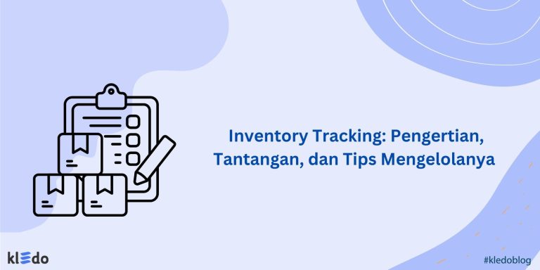 Inventory Tracking: Pengertian, Tantangan, dan Tips Mengelolanya ...