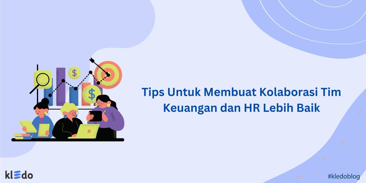 Tips Untuk Membuat Kolaborasi Tim Keuangan dan HR Lebih Baik - Kledo Blog