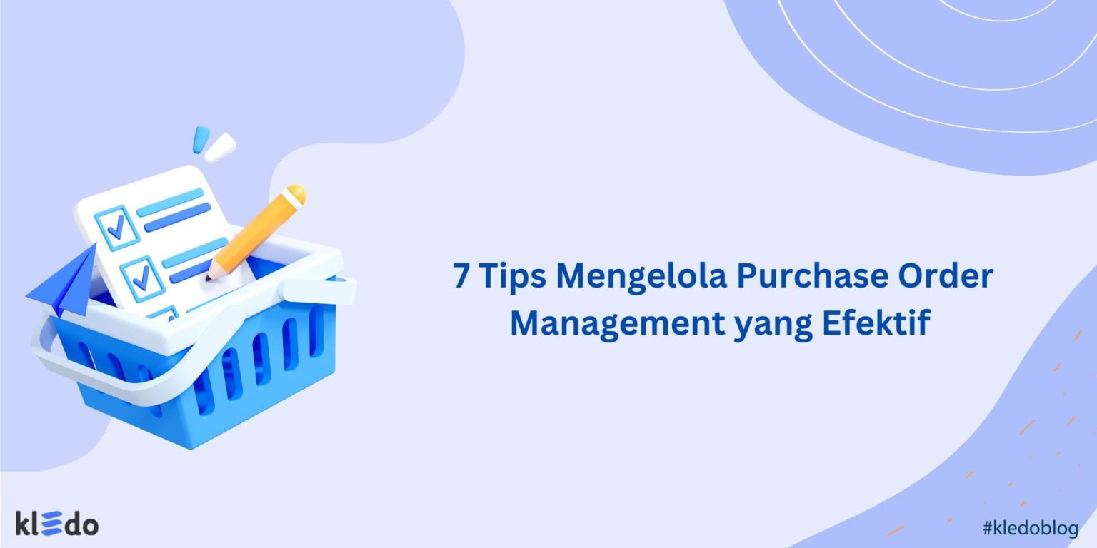 7 Tips Mengelola Purchase Order Management yang Efektif - Kledo Blog