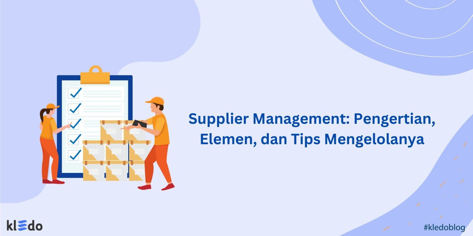 Supplier Management: Pengertian, Elemen, dan Tips Mengelolanya - Kledo Blog