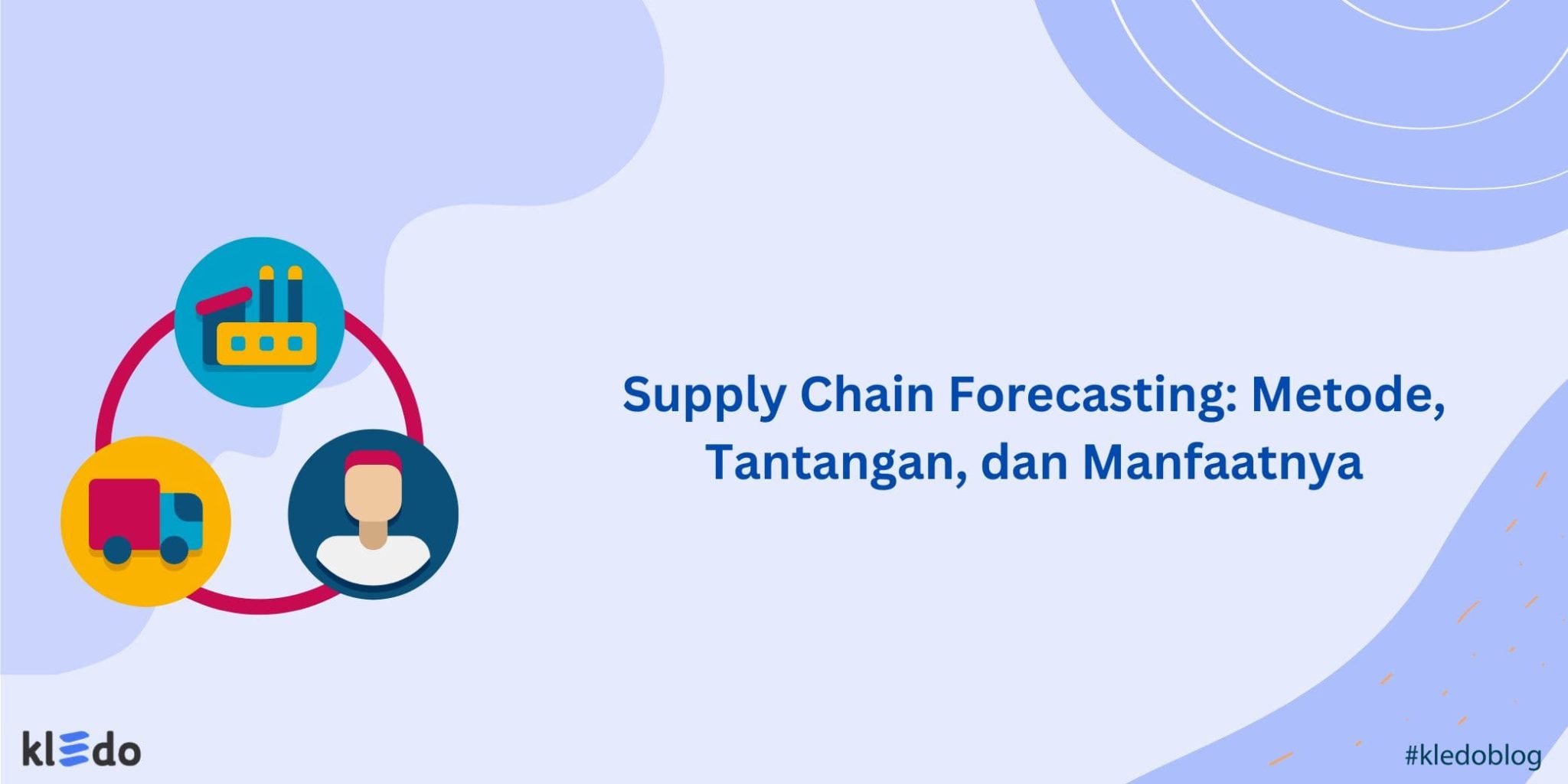 Supply Chain Forecasting: Metode, Tantangan, dan Manfaatnya - Kledo Blog