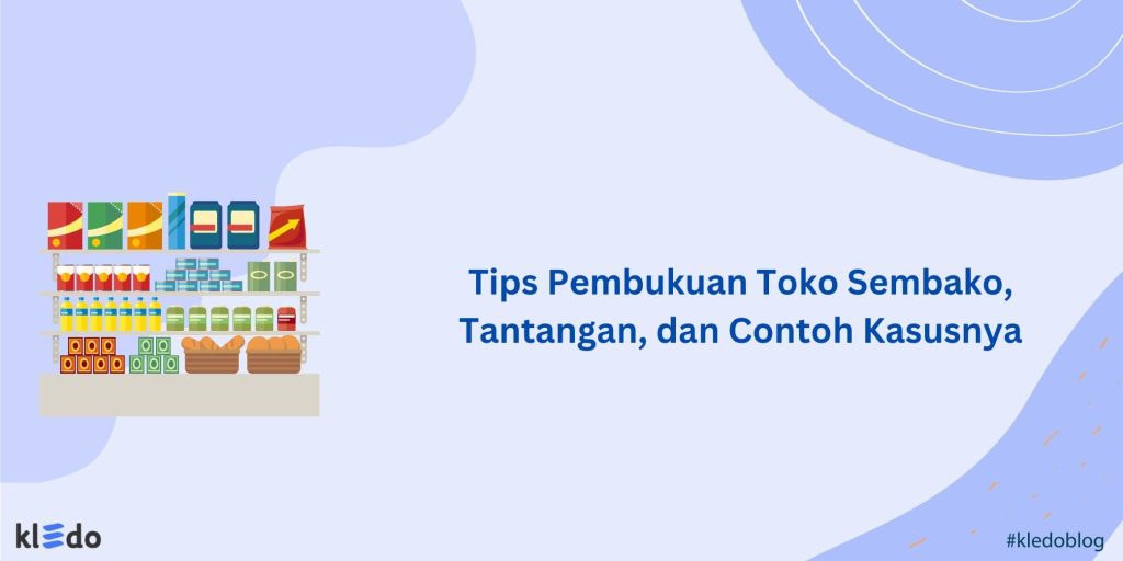 Tips Pembukuan Toko Sembako, Tantangan, dan Contoh Kasusnya - Kledo Blog