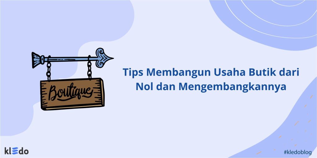 Tips Membangun Usaha Butik dari Nol dan Mengembangkannya