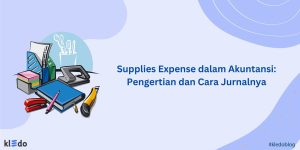Supplies Expense dalam Akuntansi: Pengertian dan Cara Jurnalnya - Kledo ...