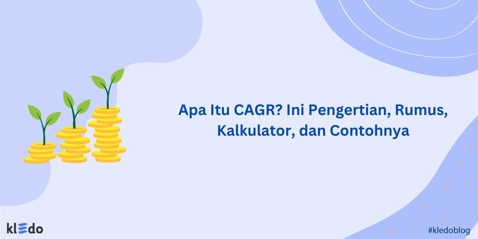 Apa Itu CAGR? Ini Pengertian, Rumus, Kalkulator, dan Contohnya - Kledo Blog