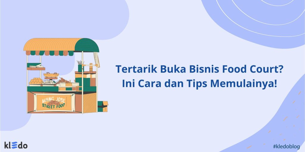 Tertarik Buka Bisnis Food Court? Ini Cara dan Tips Memulainya!