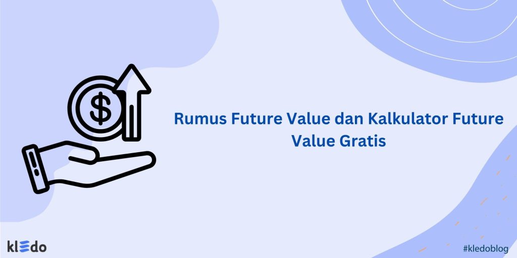 Rumus Future Value dan Kalkulator Future Value Gratis - Kledo Blog