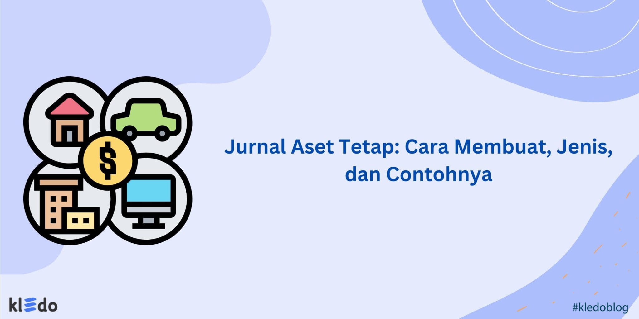 Jurnal Aset Tetap: Cara Membuat, Jenis, dan Contohnya - Kledo Blog