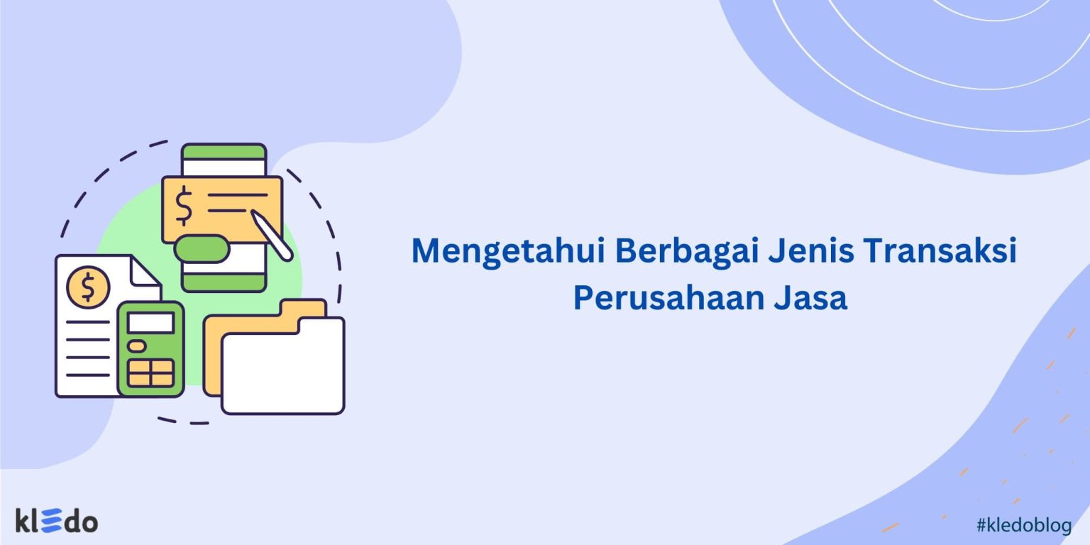 Mengetahui Berbagai Jenis Transaksi Perusahaan Jasa - Kledo Blog