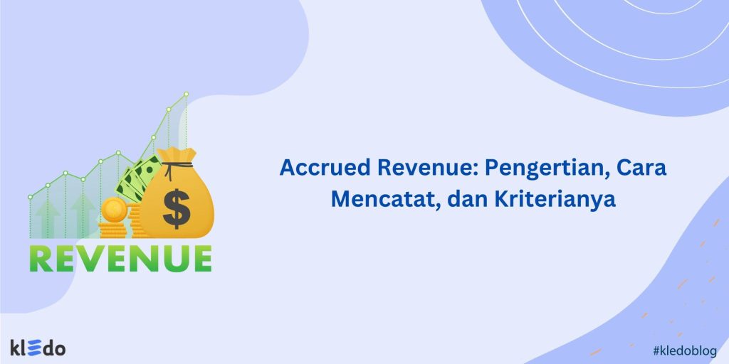 Accrued Revenue: Pengertian, Cara Mencatat, dan Kriterianya - Kledo Blog